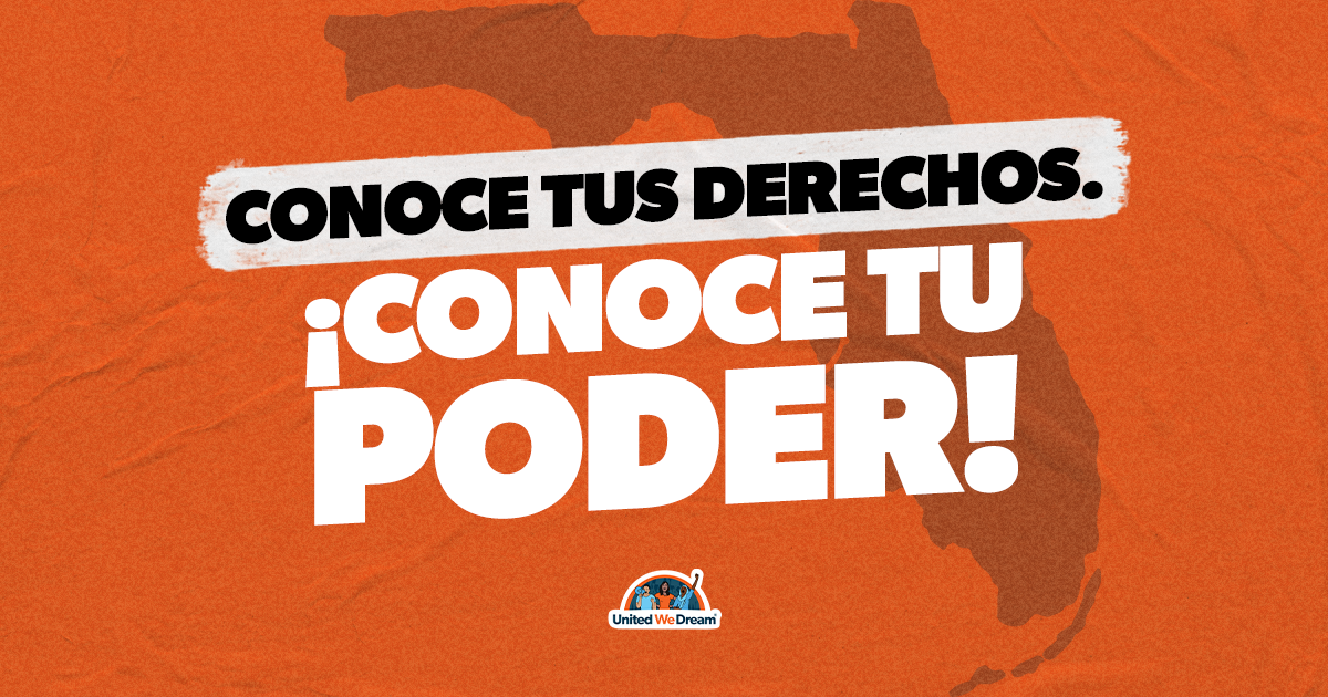Florida: Conce tus Derechos. Conoce tu Poder! - United We Dream
